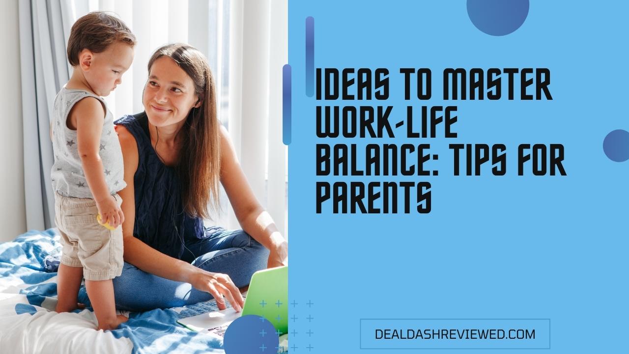 DealDash Ideas to Master Work-Life Balance: Tips for Parents - DealDash ...